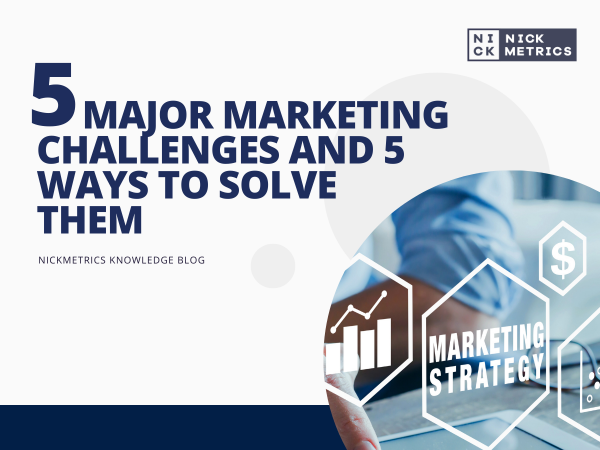 5 Major Marketing Challenges And 5 Ways To Solve Them